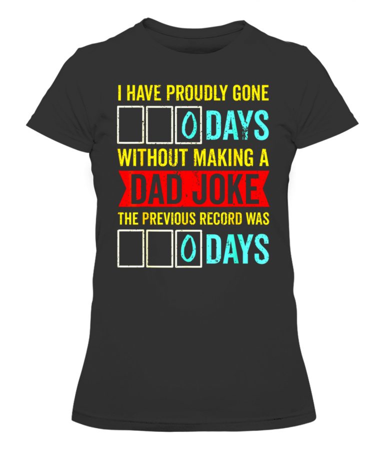 I HAVE GONE 0 DAYS WITHOUT MAKING A DAD JOKE T-SHIRT - Ellie Shirt